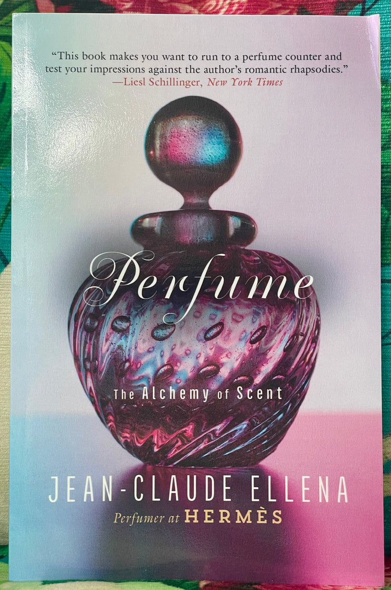 Perfume: The Alchemy of Scent by Jean-Claude Ellena – Gig Harbor ...